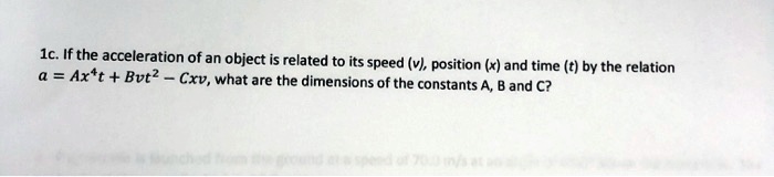 1c. If the acceleration of an object is related to its speed (v), position (x) and time (t) by ...