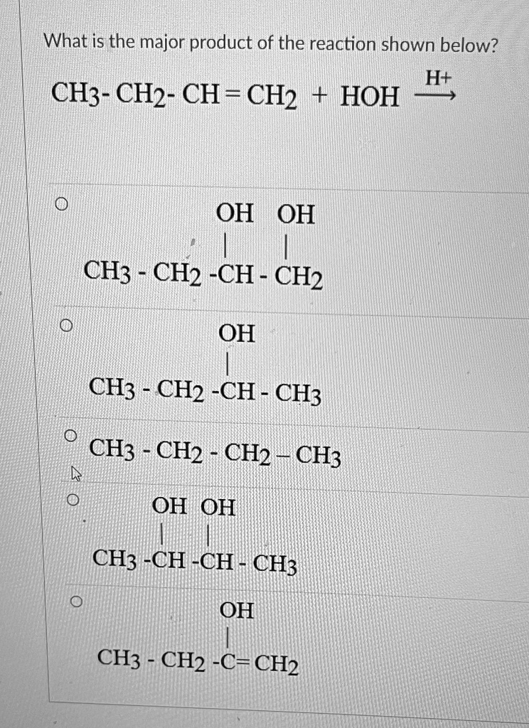 What is the major product of the reaction shown below? CH3 - CH2 - CH ...