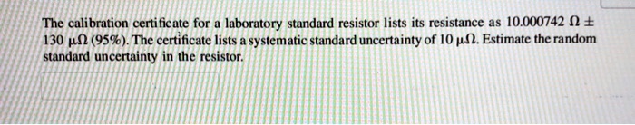 SOLVED: The calibration certificate for a laboratory standard resistor ...