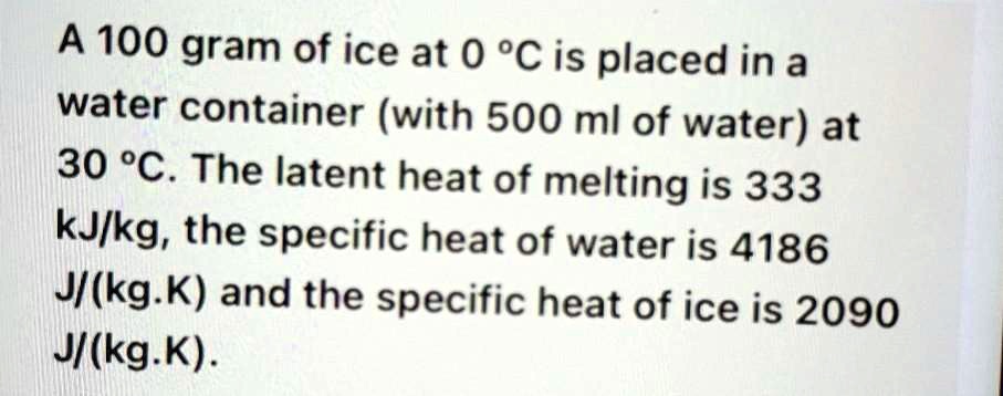 SOLVED: A 100 gram of ice at 0 %C is placed in a water container (with ...