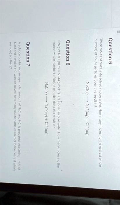 Question 5 Three moles of NaCl is dissolved in pure water. How many moles (to the nearest whole ...