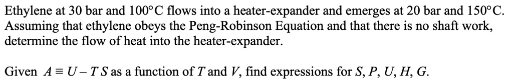 SOLVED: Ethylene at 30 bar and 100Â°C flows into a heater-expander and emerges at 20 bar and ...