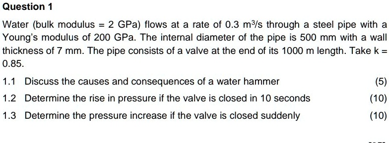 SOLVED: Question 1 Water(bulk modulus=2 GPa flows at a rate of 0.3 m3/s ...