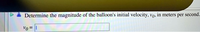 SOLVED: Determine the magnitude Of the balloon'initial velocity; VO, in ...