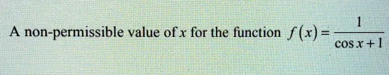 SOLVED: A non-permissible value Of x for the function f (x)= cosx