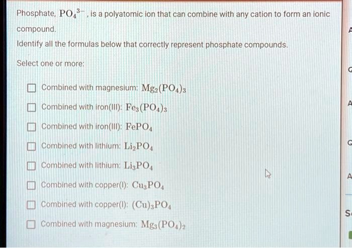 SOLVED: Phosphate; PO4 polyatomic ion that can combine with any cation t0 form an ionic compound ...