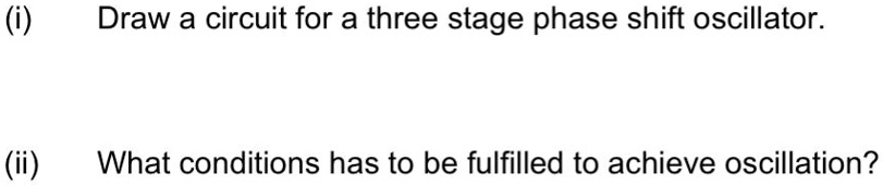 (i) Draw a circuit for a three stage phase shift oscillator. (ii) What ...