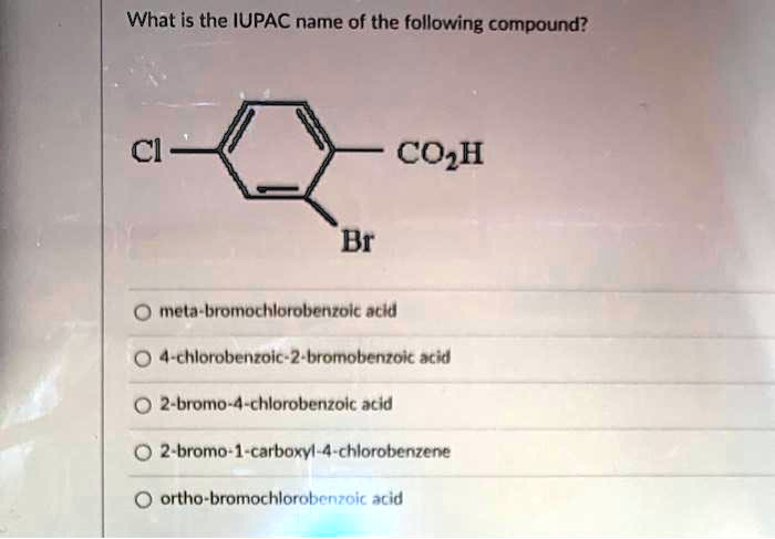 SOLVED: What is the IUPAC name of the following compound? CO_H Br meta-bromochlorobenzoic acid 4 ...