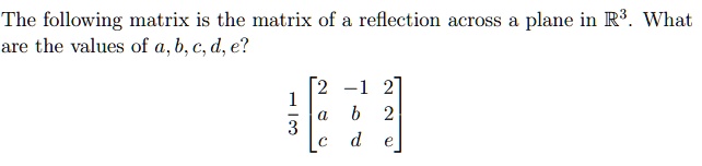 SOLVED: The following matrix is the matrix of a reflection across plane in R3. What are the ...