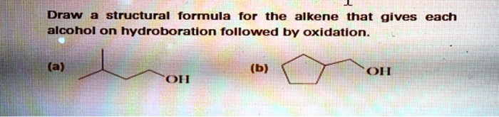 Draw structural formula for the alkene that gives each alcohol on hydroboration followed bY ...