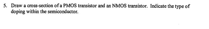 5 Draw A Cross Section Of A Pmos Transistor And An Nmos Transistor Indicate The Type Of Doping
