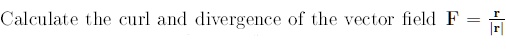 SOLVED: Calculate the curl divergence of the vector field F.