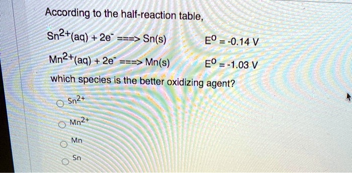 SOLVED: According to the half-reaction table Sn2t(aq) 2e =33> Sn(s) EO ...