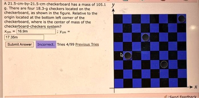 A 21.5-cm-by-21.5-cm checkerboard has a mass of 105.1 g.There are four ...