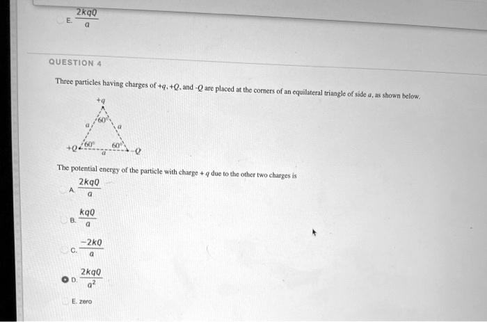 SOLVED: QUESTION 4 Three particles having charges of +q, +Q, and -Q are placed at the corners of ...
