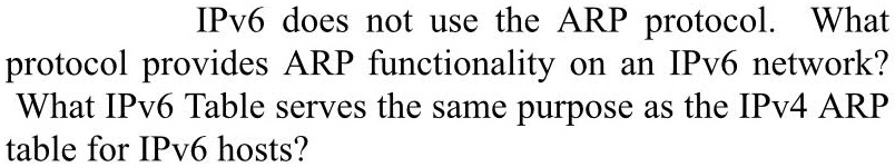IPv6 does not use the ARP protocol. What protocol provides ARP functionality on an IPv6 network ...