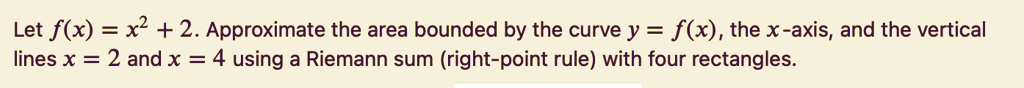 SOLVED: Let f(x) = x^2 + 2. Approximate the area bounded by the curve y = f(x), the x-axis, and ...