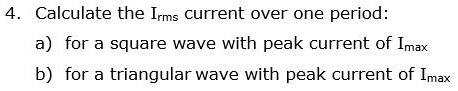 4. Calculate the Irms current over one period: a) for a square wave ...