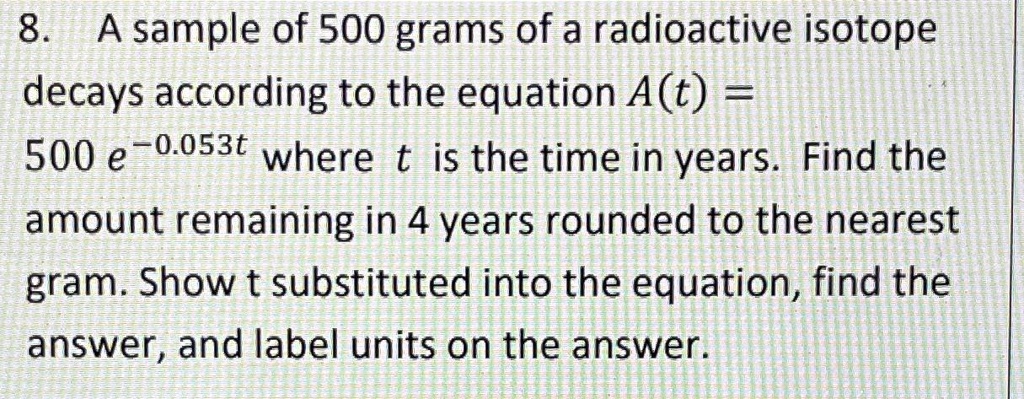 SOLVED: A sample of 500 grams of a radioactive isotope decays according ...