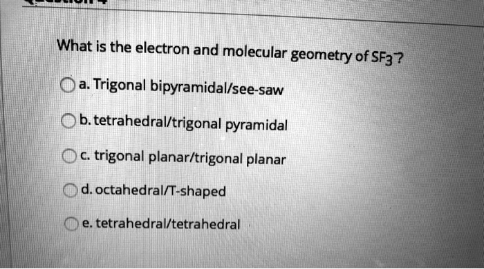 SOLVED: What is the electron and molecular geometry of 'SF3'7 O? A ...