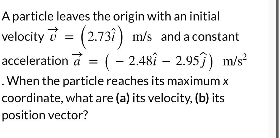 SOLVED: A particle leaves the origin with an initial velocity vec(v)=(2.73hat(i))(m)/(s) and a ...