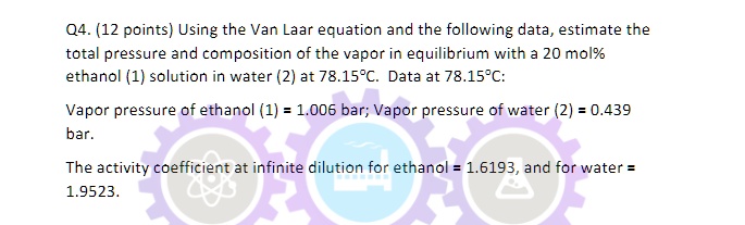 SOLVED: Q4. (12 points) Using the Van Laar equation and the following ...