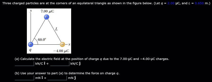 Three charged particles are at the corners of an equilateral triangle ...