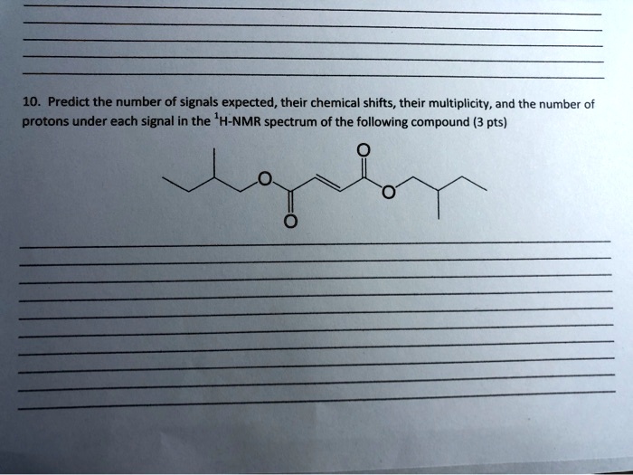 10. Predict the number of signals expected, their chemical shifts, their multiplicity, and the ...