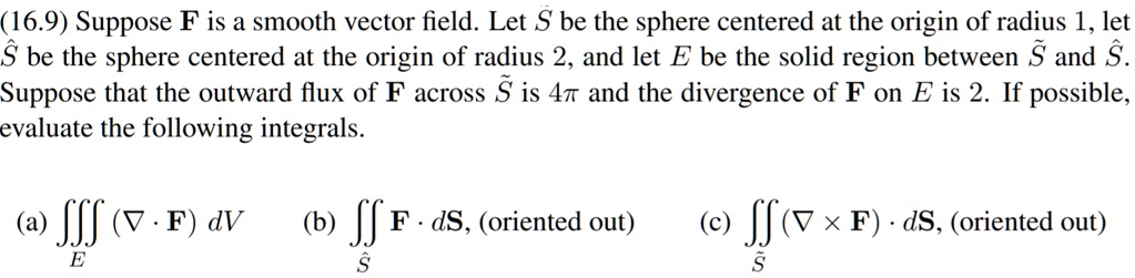 SOLVED: (16.9) Suppose F is a smooth vector field. Let S be the sphere centered at the origin of ...