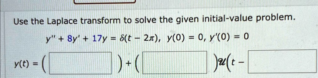 Use the Laplace transform to solve the given initial-value problem. y" + 8y' + 17y = δ(t - 2π ...