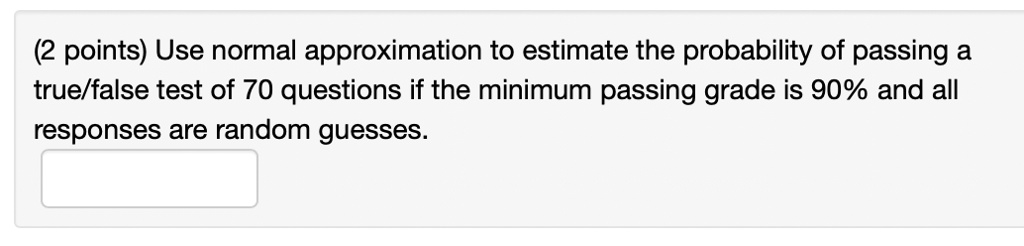 SOLVED: (2 points) Use normal approximation to estimate the probability of passing a true/false ...