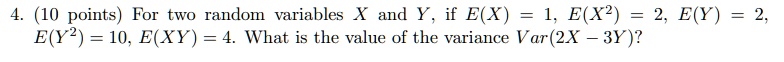 SOLVED: 4. (10 points) For two random variables X and Y, if E(X) = 1, E ...