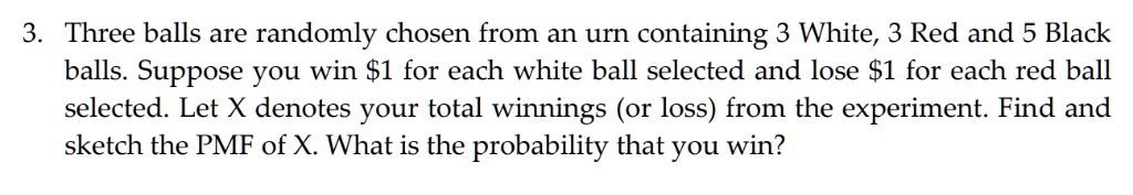 3. Three balls are randomly chosen from an urn containing 3 White, 3 ...