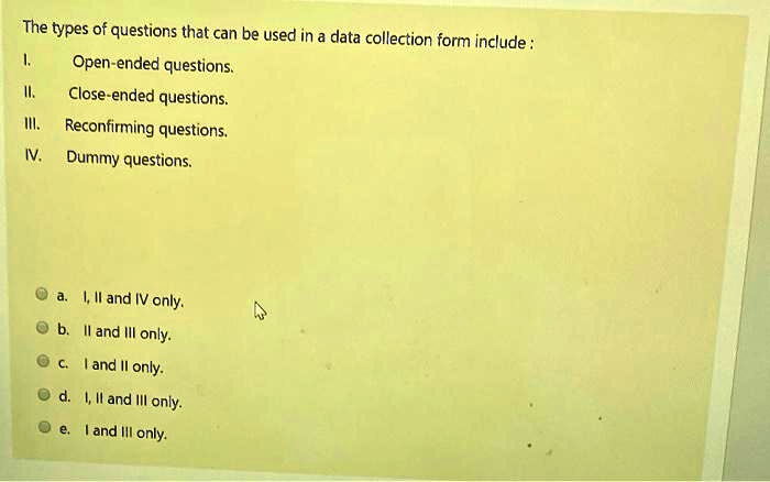SOLVED: The types of questions that can be used in a data collection form include: Open-ended ...
