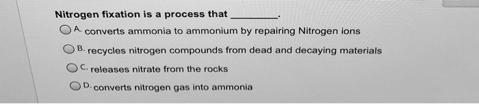 SOLVED: Nitrogen fixation is process that converts ammonia to ammonium ...