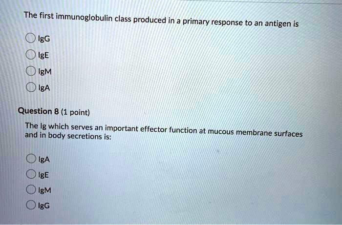 SOLVED: The first immunoglobulin class produced in a primary response to an antigen is IgG IgE ...