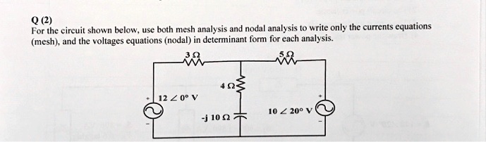 SOLVED: Q(2) For the circuit shown below, use both mesh analysis and nodal analysis to write the ...