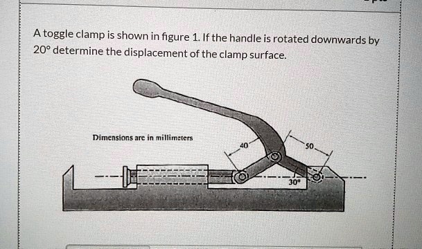 SOLVED: A toggle clamp is shown in Figure 1. If the handle is rotated ...