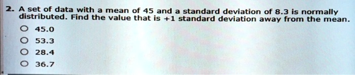 A set of data with a mean of 45 and standard deviation of 8.3 is normally distributed: Find the ...
