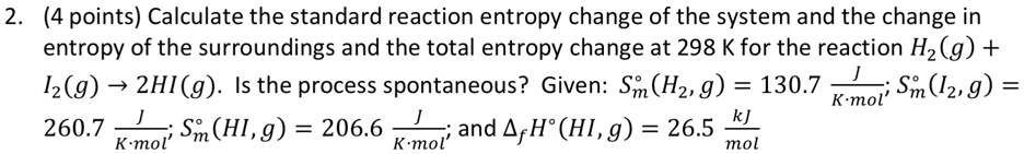 SOLVED: (4 points) Calculate the standard reaction entropy change of the system and the change ...