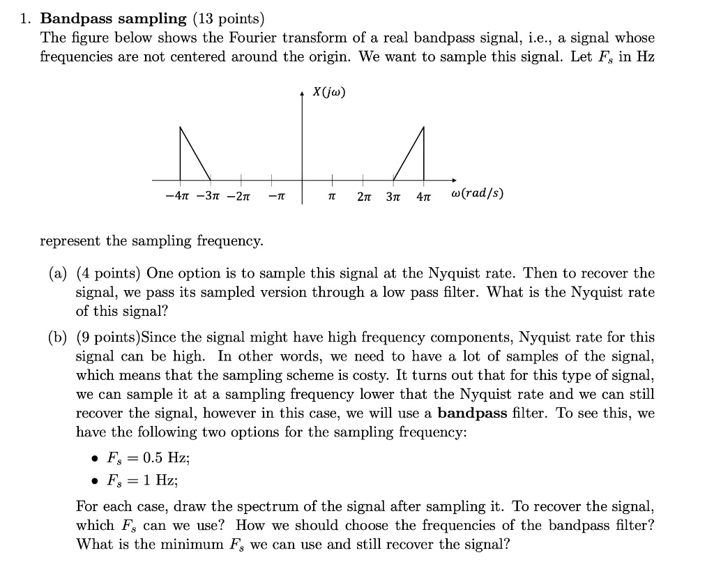 SOLVED: Bandpass Sampling (13 points) The figure below shows the Fourier transform of a real ...