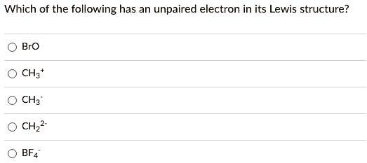 Solved Which Of The Following Has An Unpaired Electron In Its Lewis Structure Bro Ch3 Ch2 Ch2 Bf3