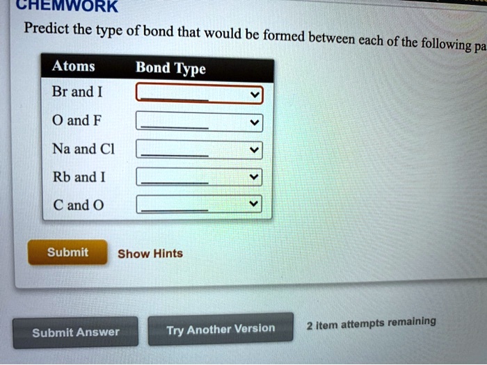 chemwork predict the type of bond that would be formed between each of ...