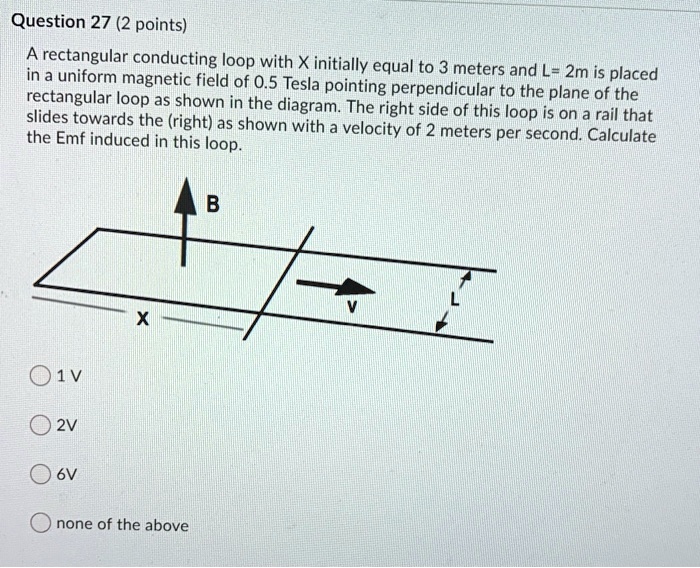 SOLVED: Question 27 (2 points) in rectiforlar conducting loop with X initially equal to 3 meters ...