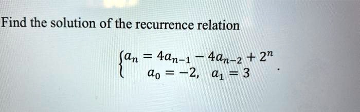 [GET ANSWER] find the solution of the recurrence relation an 4an 1 4an 2 2n o 2 a1 3 19812