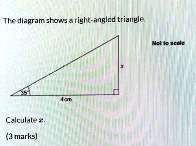 SOLVED: The diagram shows a right-angled triangle Not to scale 35 4cm Calculate *. (3 marks)