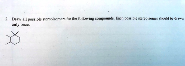 SOLVED: Draw all possible stereoisomers for the following compounds ... SOLVED: Draw all possible stereoisomers for the following compounds ...