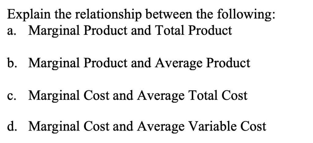 Explain the relationship between the following: a. Marginal Product and ...