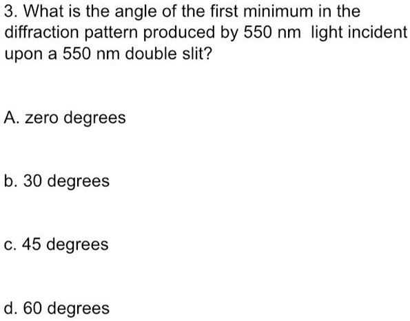 3. What is the angle of the first minimum in the diffraction pattern produced by 550 nm light ...