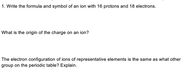 SOLVED: Write the formula and symbol of an ion with 16 protons and 18 ...
